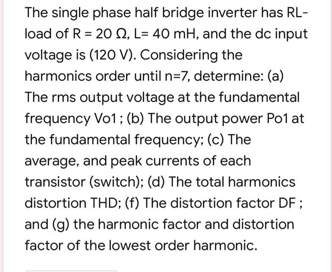 The single phase half bridge inverter has RL-load of R = 20 Ω, L= 40 mH, and the dc input ...