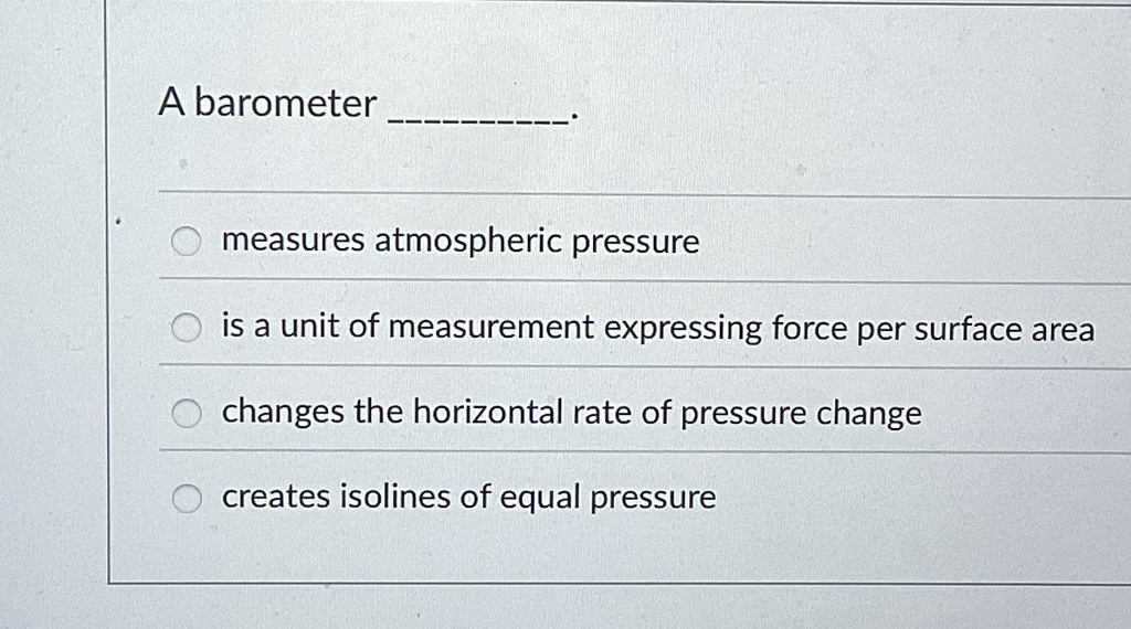 [GET ANSWER] A barometer . measures atmospheric pressure is a unit of ...