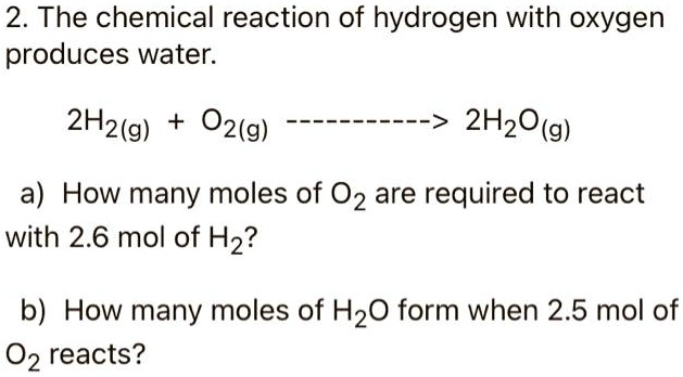 SOLVED: The chemical reaction of hydrogen with oxygen produces water: 2H2(g) + O2(g) â†’ 2H2O(g ...