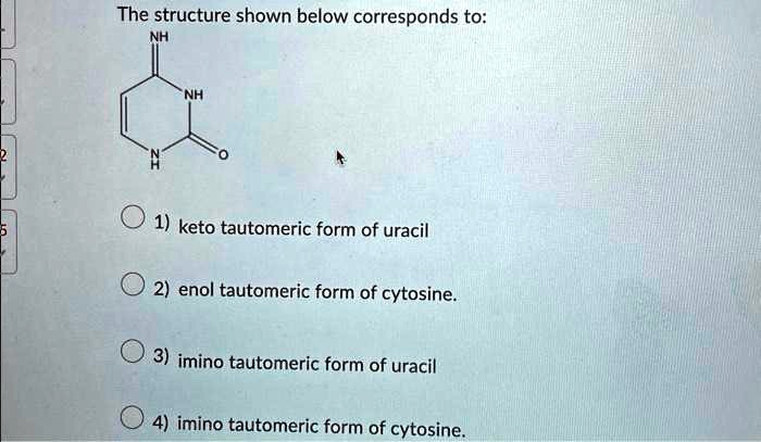The structure shown below corresponds to: NH NH 1) keto tautomeric form ...