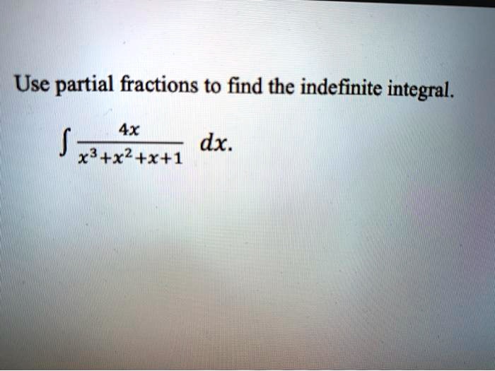 SOLVED: Use partial fractions to find the indefinite integral of 4x dx ...