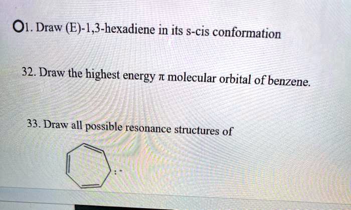 1. Draw (E)-1,3-hexadiene in its s-cis conformation 32. Draw the highest energy ? molecular ...