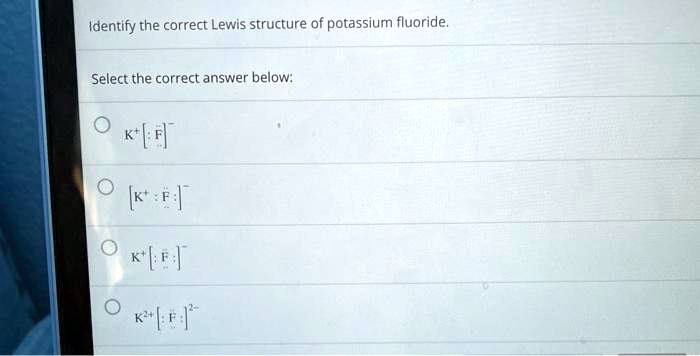 identify the correct lewis structure of potassium fluoride select the ...