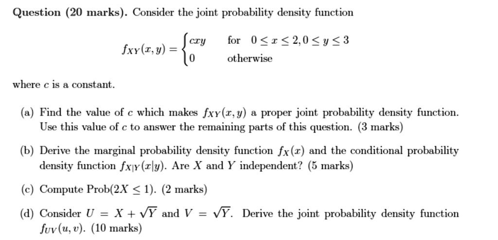 SOLVED: Question (20 marks) . Consider the joint probability density ... SOLVED: Question (20 marks) . Consider the joint probability density ...
