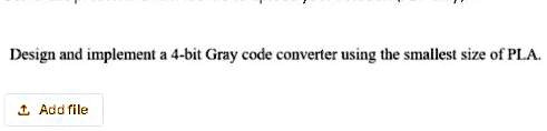 SOLVED: Help me. ASAP. Design and implement a 4-bit Gray code converter using the smallest size ...