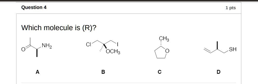 SOLVED: Question 4 1 pts Which molecule is (R)? CH3 NH SH A B c D SOLVED: Question 4 1 pts Which molecule is (R)? CH3 NH SH A B c D