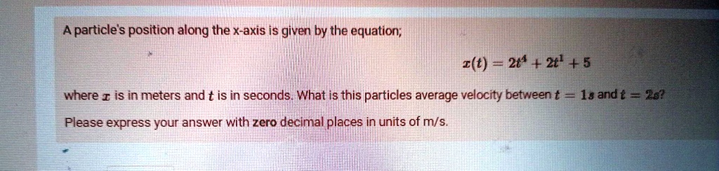 SOLVED: A particle's position along the x-axis is given by the equation: x = 2t + 2t1 + 5 where ...
