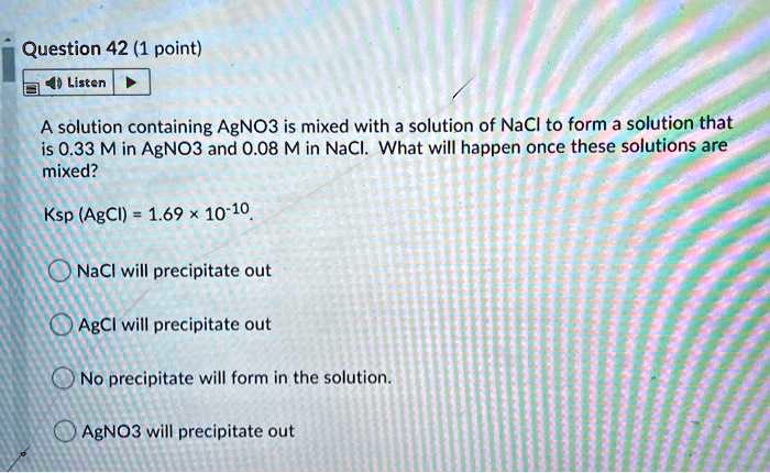 SOLVED: Question 42 (1 point) Listen A solution containing AgNO3 is mixed with a solution of ...
