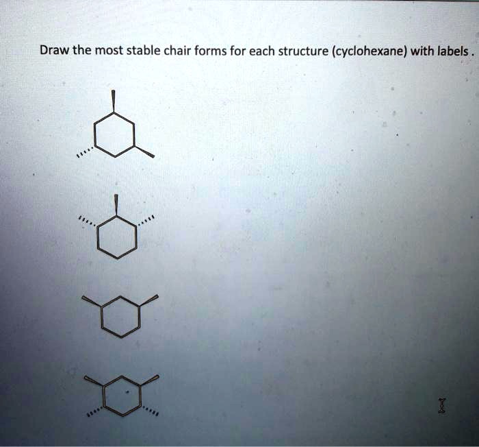 SOLVED: Draw the most stable chair forms for each structure ...
