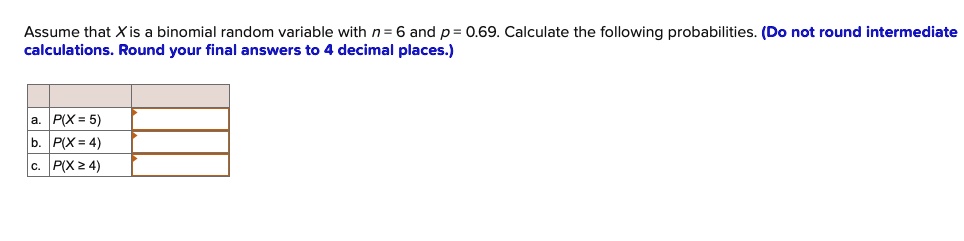 SOLVED: Assume that X is a binomial random variable with n = 6 and p = 0.69. Calculate the ...