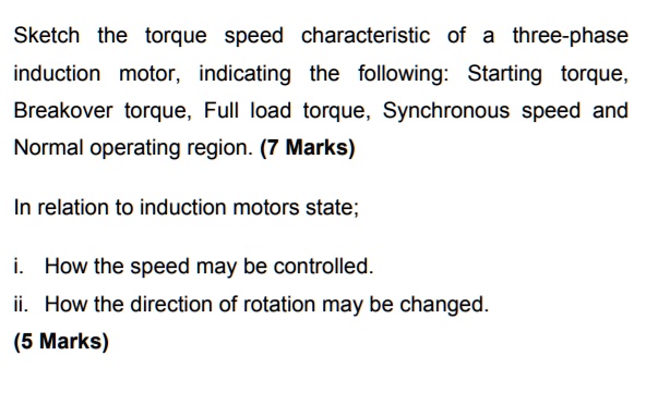 Sketch the torque speed characteristic of a three-phase induction motor, indicating the ...