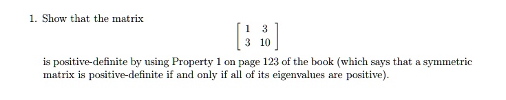 show that the matrix 10 is positive definite by using property on page ...