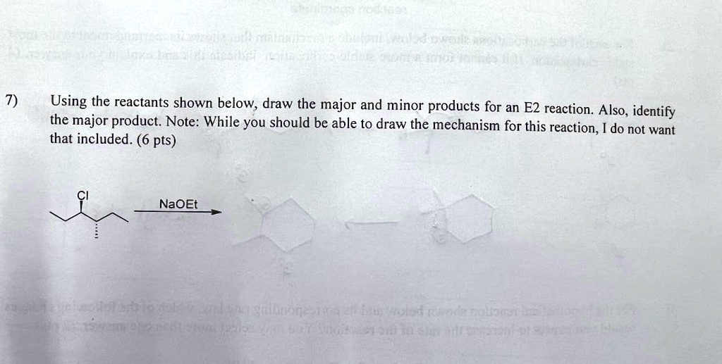 7) Using the reactants shown below, draw the major and minor products ...