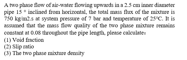 SOLVED: A two phase flow of air-water flowing upwards in a 2.5 cm inner ...