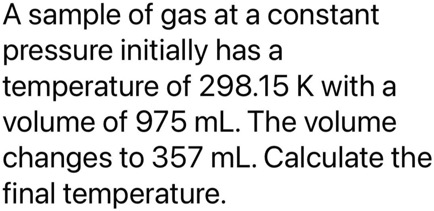 A sample of gas at a constant pressure initially has a temperature of 298.15 K with a volume of ...