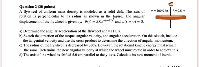 SOLVED: Question (20 points): Flywheel of uniform density modeled as a ...