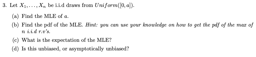 SOLVED:Let X1,- Xn be i.i.d draws from Uniform([0,a])- Find the MLE of ...