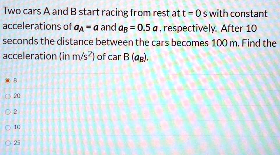 SOLVED: Two cars A and B start racing from rest att = 0s with constant ...