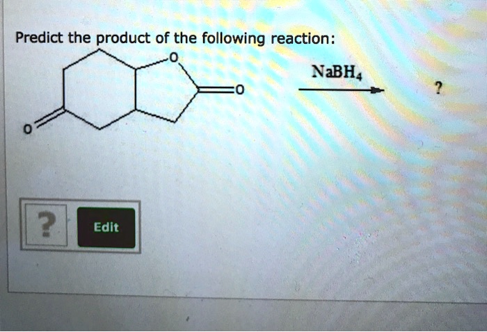 SOLVED: Predict the product of the following reaction: NaBH4 2 Edit
