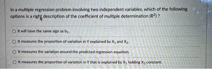 Solved In A Multiple Regression Problem Involving Two Independent Variables Which Of The