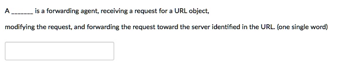 SOLVED: A proxy is a forwarding agent, receiving a request for a URL ...