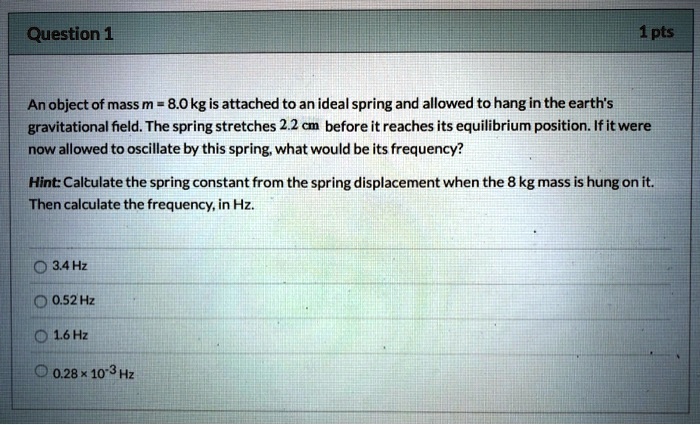 SOLVED:Question 1 lpts An object of mass m 8.0kg is attached to an ... SOLVED:Question 1 lpts An object of mass m 8.0kg is attached to an ...