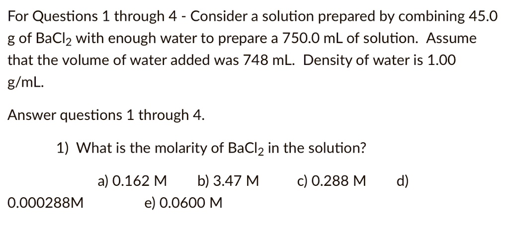 SOLVED: For Questions 1 through 4, consider a solution prepared by combining 45.0 g of BaCl2 ...