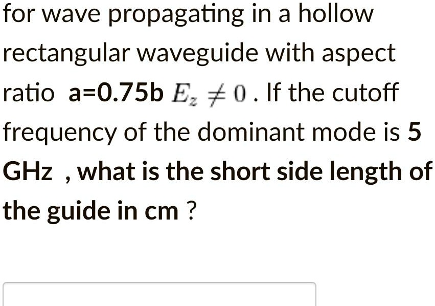 for wave propagating in a hollow rectangular waveguide with aspect ratio a=0.75b E, 0.If the ...