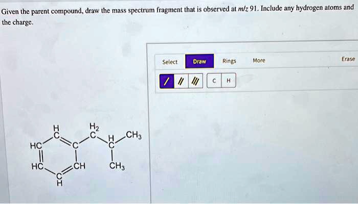 SOLVED: Given the parent compound,draw the mass spectrum fragment that ...