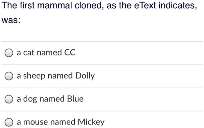 SOLVED: The first mammal cloned, as the e Text indicates, was: a cat ...