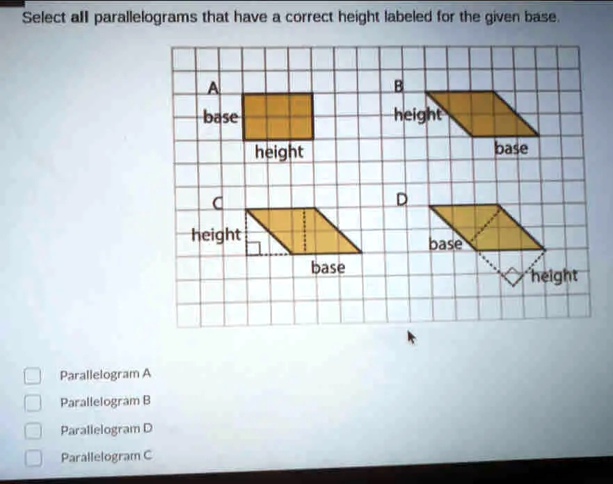 Select all parallelograms that have a correct height labeled for the given base. Parallelogram A ...