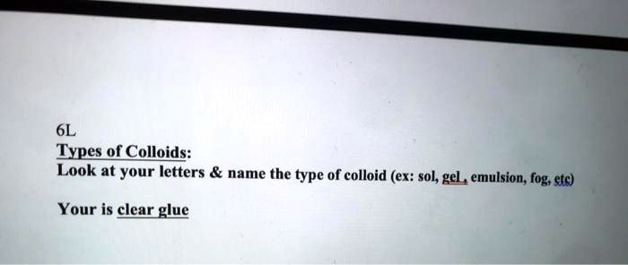 SOLVED: Types of Colloids: Look at your letters and name the type of ...