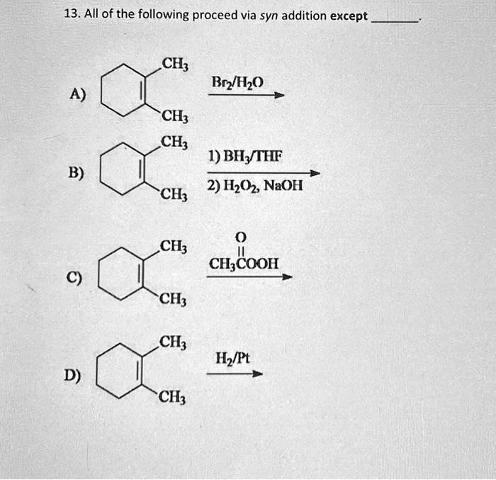 13. All of the following proceed via syn addition except CH3 Br2/H2O A ...