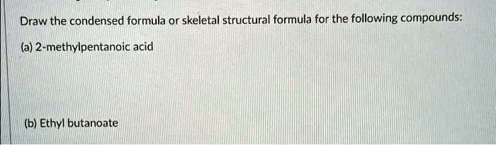 SOLVED: Draw the condensed formula or skeletal structural formula for the following compounds ...
