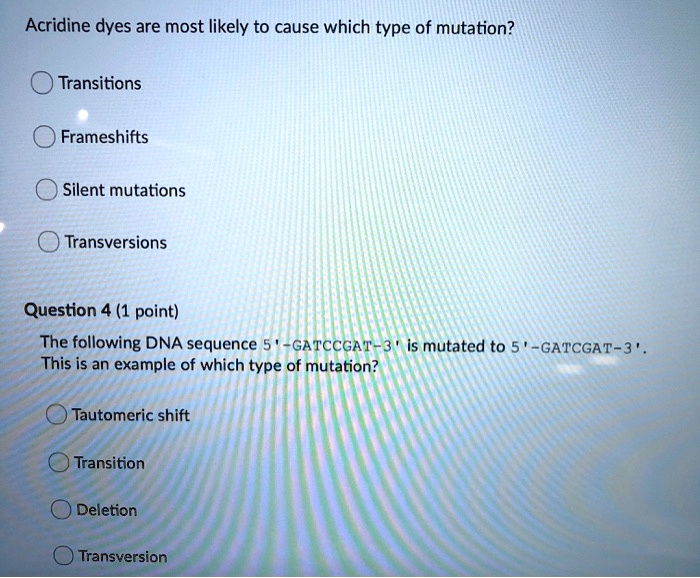 SOLVED: Acridine dyes are most likely to cause which type of mutation? Transitions Frameshifts ...