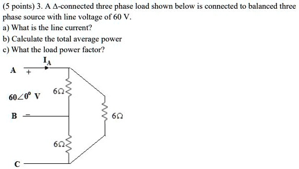 SOLVED: A three-phase load is connected to a balanced three-phase source with a line voltage of ...