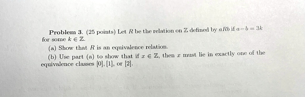 SOLVED: Problem 3 (25 points) Let R be the relation on Z defined by aRb if a-b = 3k for some k ...