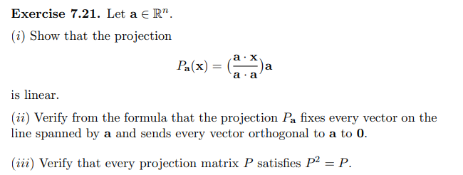 Exercise 7.21. Let 𝐚∈ℝ^n. (i) Show that the projection P𝐚(𝐱)=((𝐚·𝐱)/(𝐚·𝐚)) 𝐚 is linear. (ii ...
