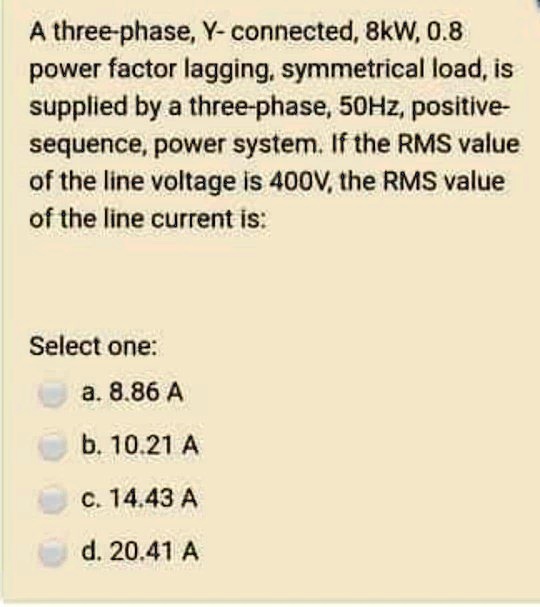 SOLVED: A three-phase, Y-connected, 0.8 power factor lagging, symmetrical load, is supplied by a ...