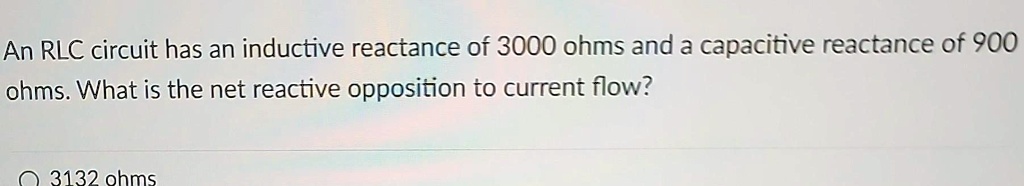 Solved An Rlc Circuit Has An Inductive Reactance Of 3000 Ohms And A Capacitive Reactance Of 900