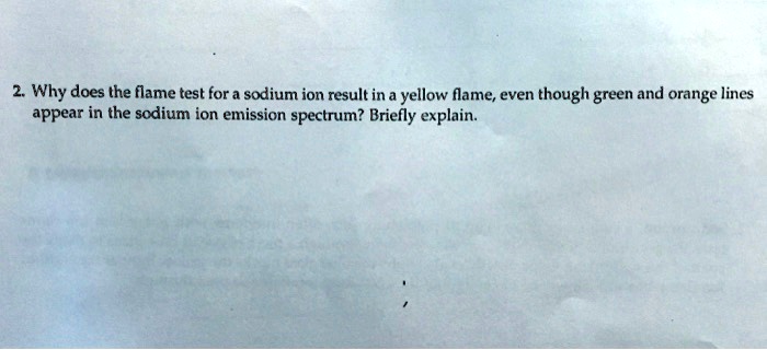 SOLVED: 2. Why does the flame test for a sodium ion result in a yellow ...