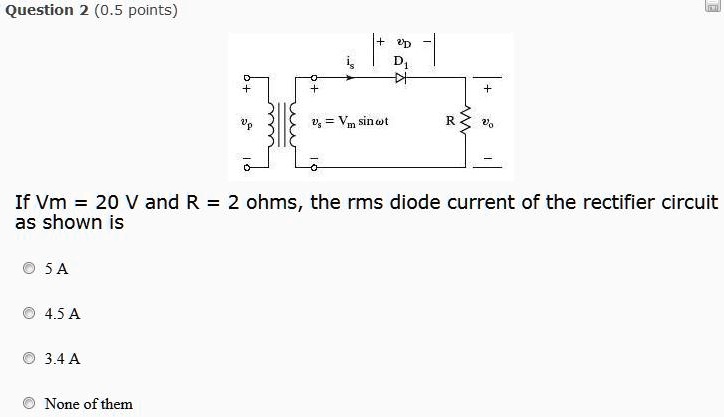 Question 2 (0.5 points) is + vD - D1 + + vp vs = Vm sinω t R vo - - If ...