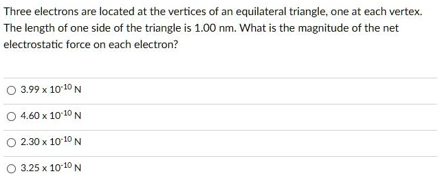 Three electrons are located at the vertices of an equilateral triangle ...