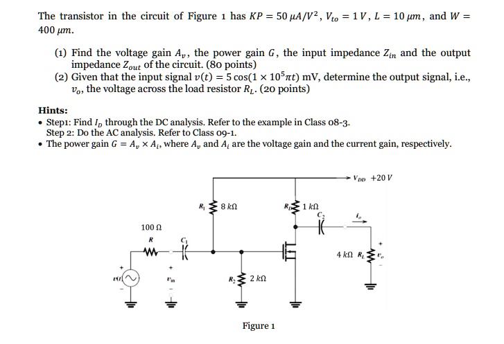 SOLVED: The transistor in the circuit of Figure 1 has KP=50A/V^2, Vto=1V, L=10m and W=400m. Find ...