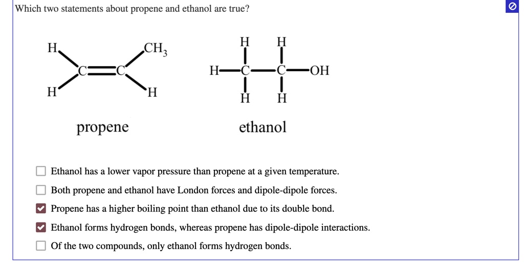 SOLVED: Which two statements about propene and ethanol are true? H OH H ...