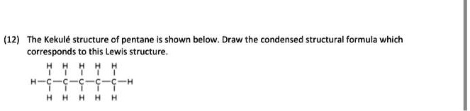 SOLVED: thank you:) (12) The Kekule structure of pentane is shown below.Draw the condensed ...