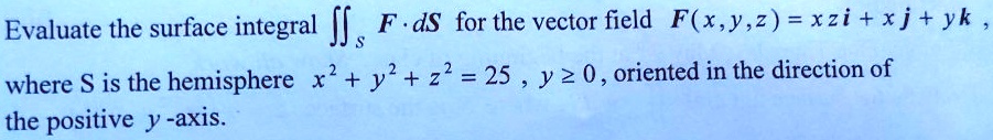 SOLVED: Evaluate the surface integral SS F. dS for the vector field F(x,y,z) = xzi+xj+ yk where ...