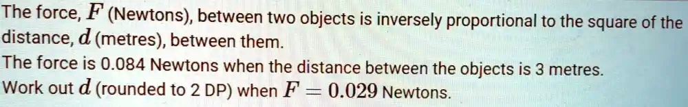 SOLVED: The force, F (Newtons), between two objects is inversely ...