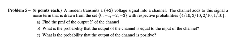 SOLVED: Problem 5 (6 points each:) A modem transmits a (+2) voltage signal into a channel: The ...