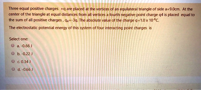 SOLVED: Three equal positive charges +q are placed at the vertices of an equilateral triangle of ...